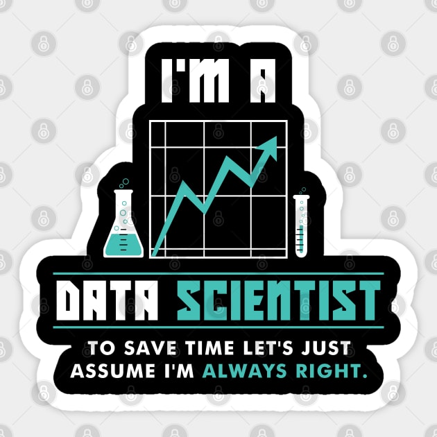 I'm A Data Scientist To Save Time Let's Just Assume I'm Always Right! - Data Scientist - Sticker ...
